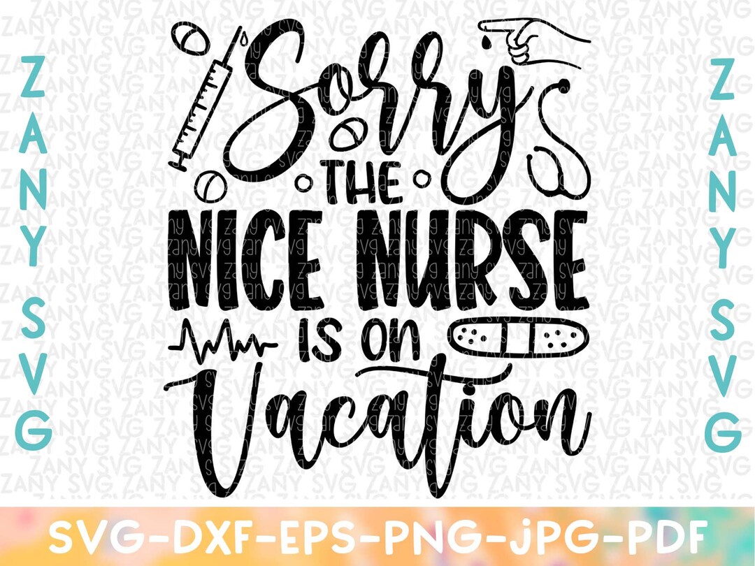 Sorry the Nice Nurse is on Vacation Funny Nurse Svg Files for Cricut ...