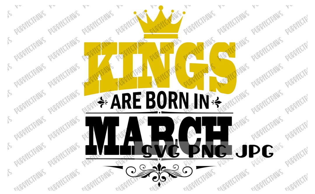 Kings Are Born in March Birthday SVG, Digital Cut File, Sublimation ...