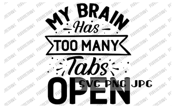 My Brain Has Too Many Tabs Open SVG Funny Digital Cut File | Etsy