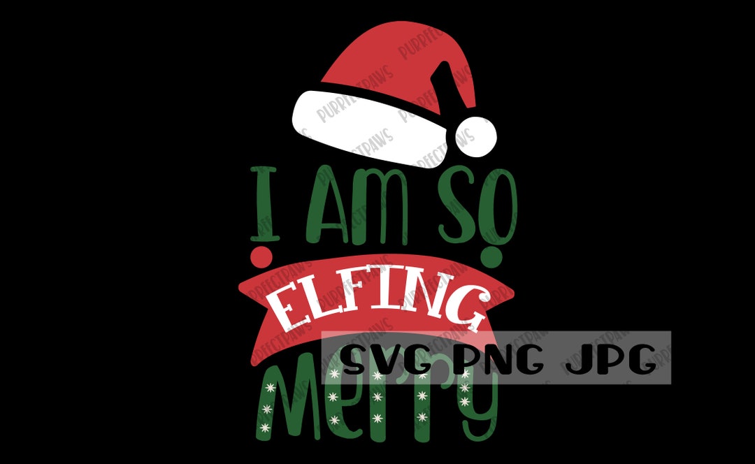 I Am so Elfing Merry Funny Christmas SVG, Digital Image, Instant ...