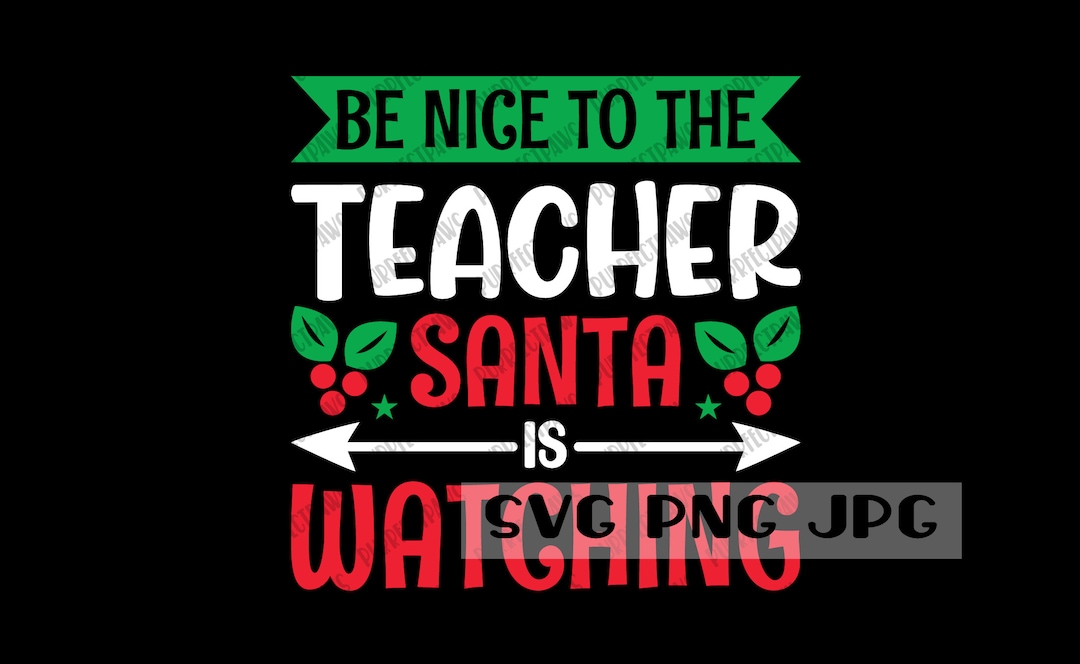 Be Nice to the Teacher Santa is Watching Funny Christmas SVG, Teacher ...