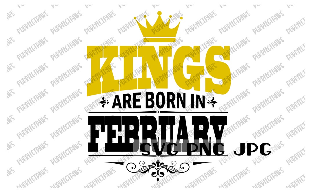Kings Are Born in February Birthday SVG, Digital Cut File, Sublimation ...