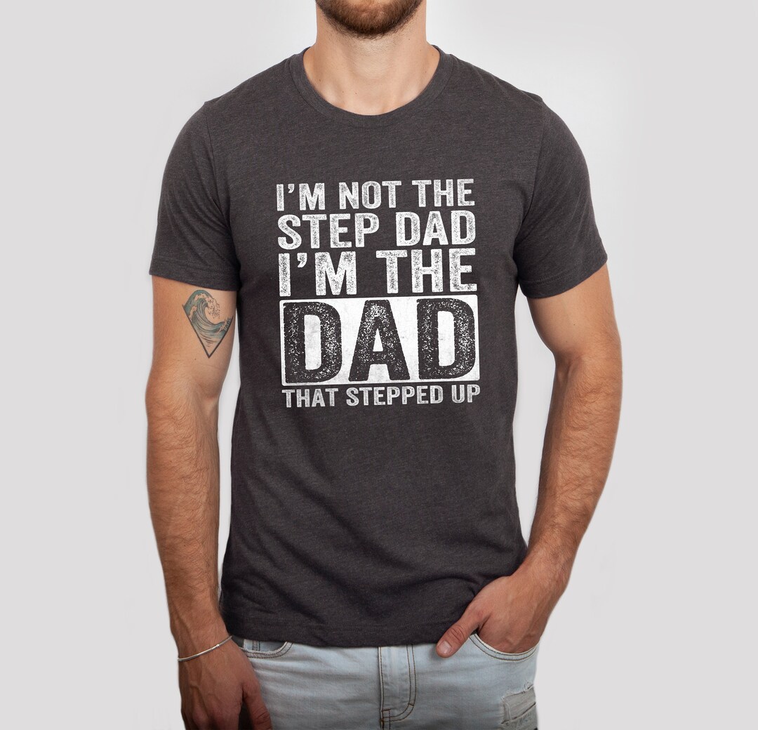 Step Dad Shirt I'm Not the Step Dad I'm the Dad That Stepped up Shirt ...