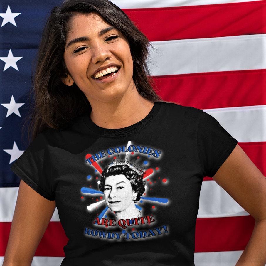 The Colonies Are Quite Rowdy Today Funny Patriotic Fourth of - Etsy