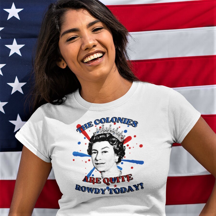 The Colonies Are Quite Rowdy Today Funny Patriotic Fourth of - Etsy
