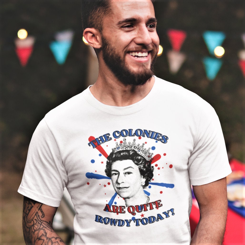 The Colonies Are Quite Rowdy Today Funny Patriotic Fourth of - Etsy