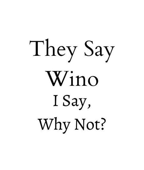 They Say Wino I Say Why Not SVG JPEG PNG File for Cricut | Etsy