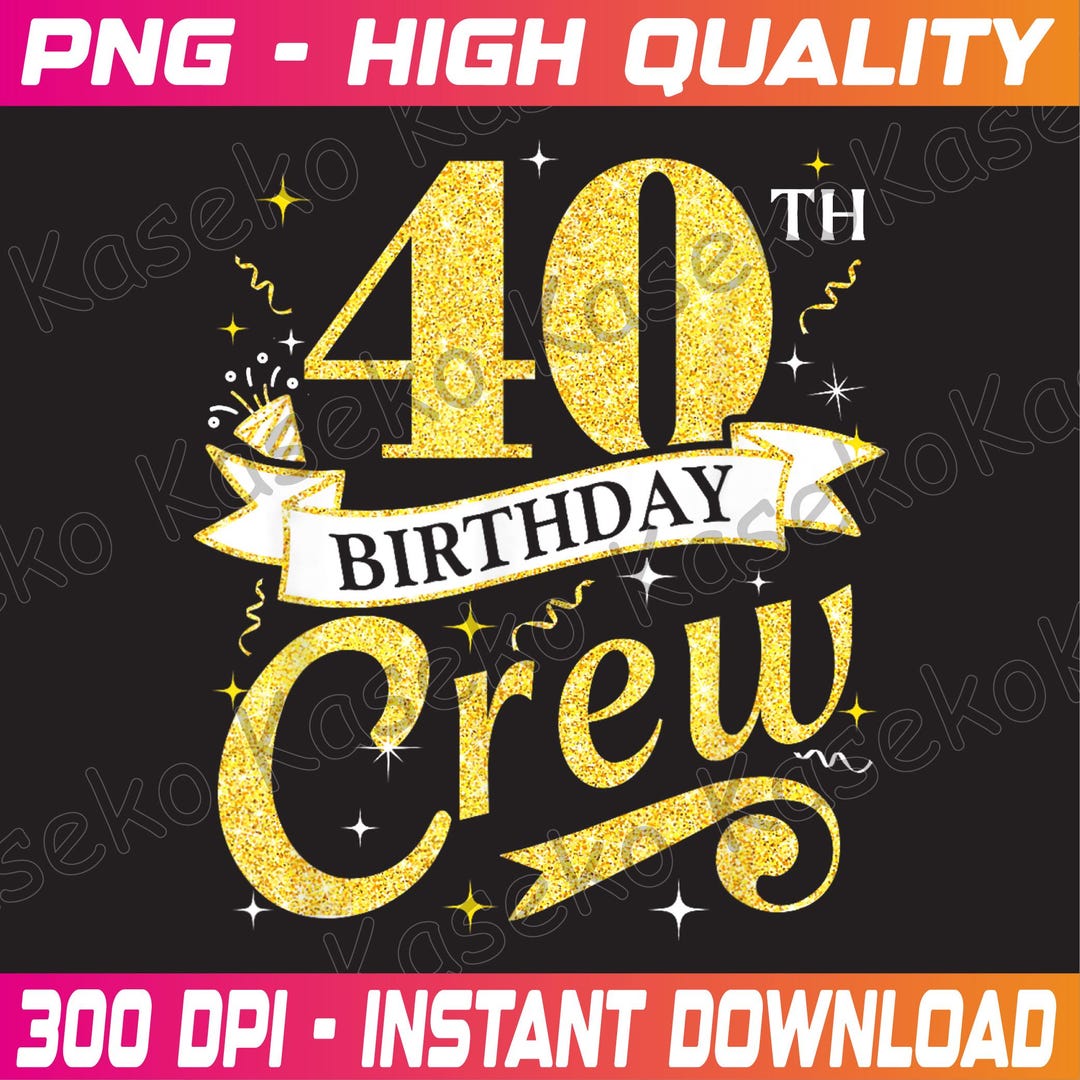 40th Birthday Crew 40th Bday Party Squad Friends Crown Funny Png, 40th ...
