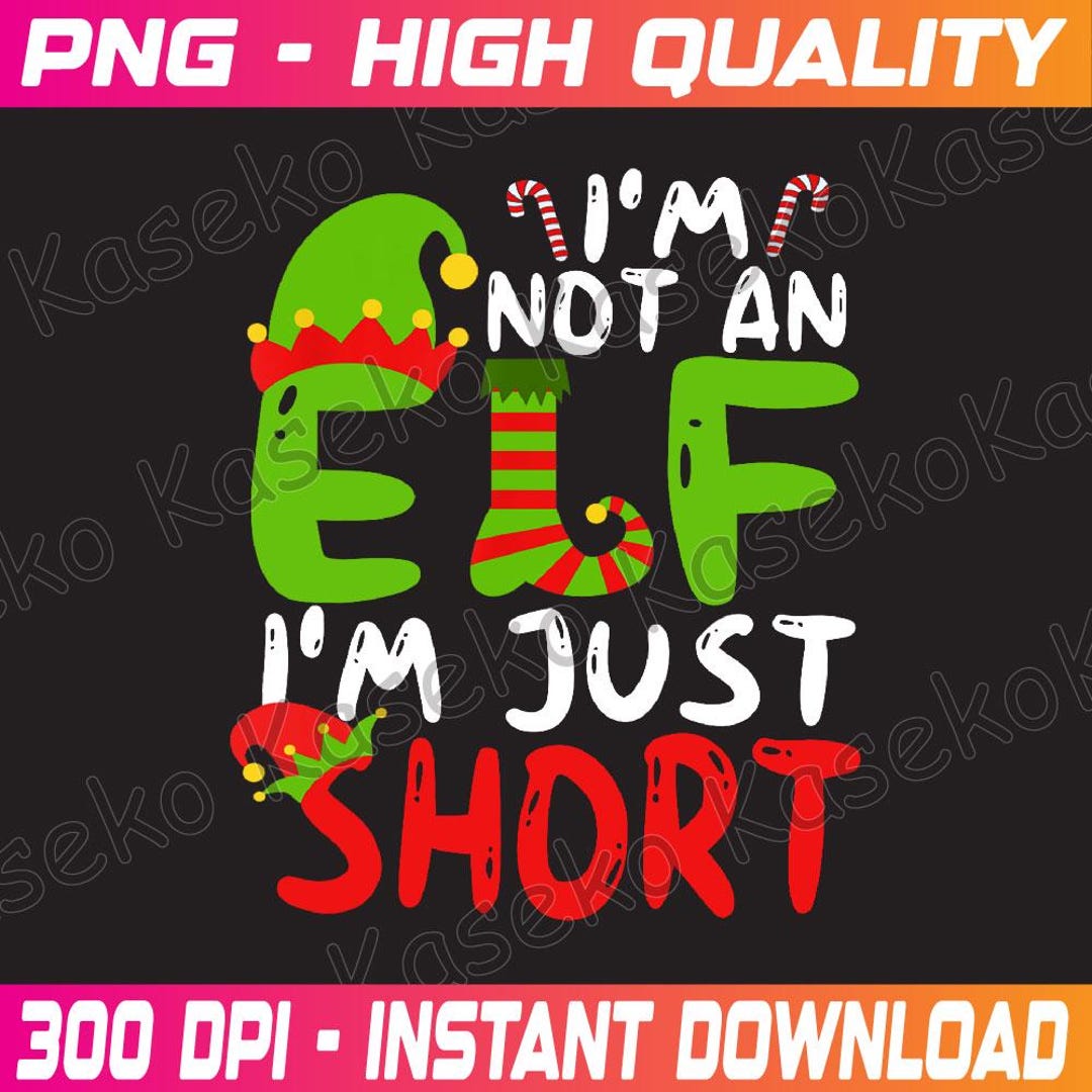 I'm Not an E-l-f I'm Just Short Merry Christmas E-l-f Xmas Png, I'm Not ...