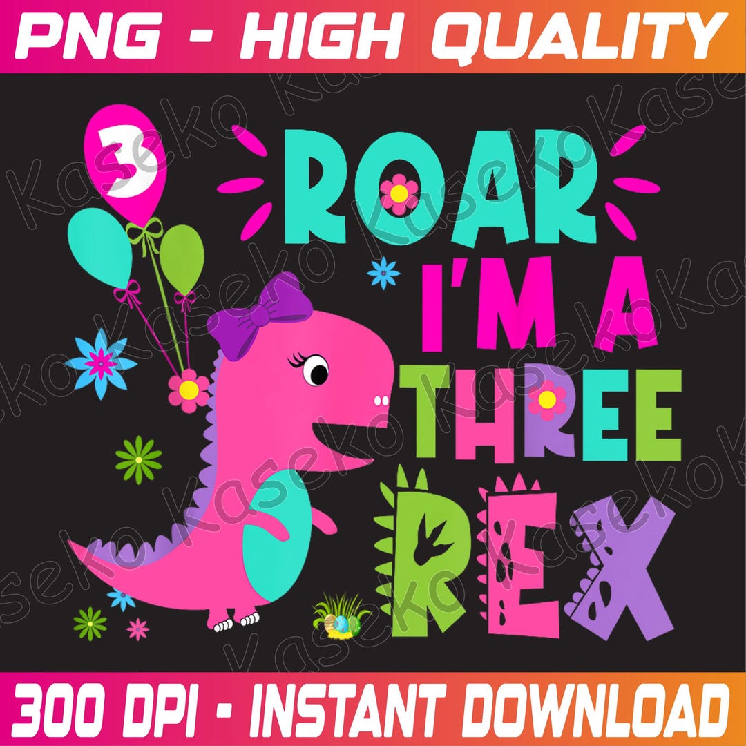 Roar I'm A Three Rex Birthday Girl Dinosaur Lover 3 Year Old Png, Girl ...