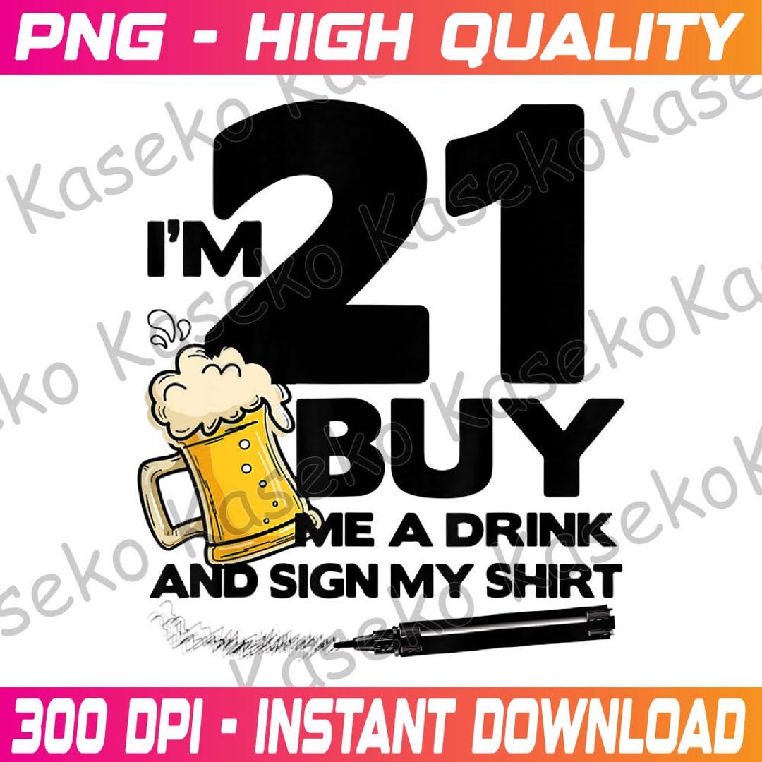 I'm 21 Buy Me A Drink and Sign My Png, 21st Birthday Beer Png, 21st ...