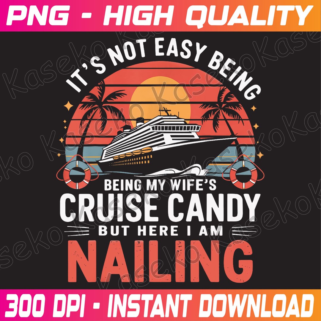 Its Not Easy Being My Wife's Cruise Candy but Here I Am Png, Funny ...