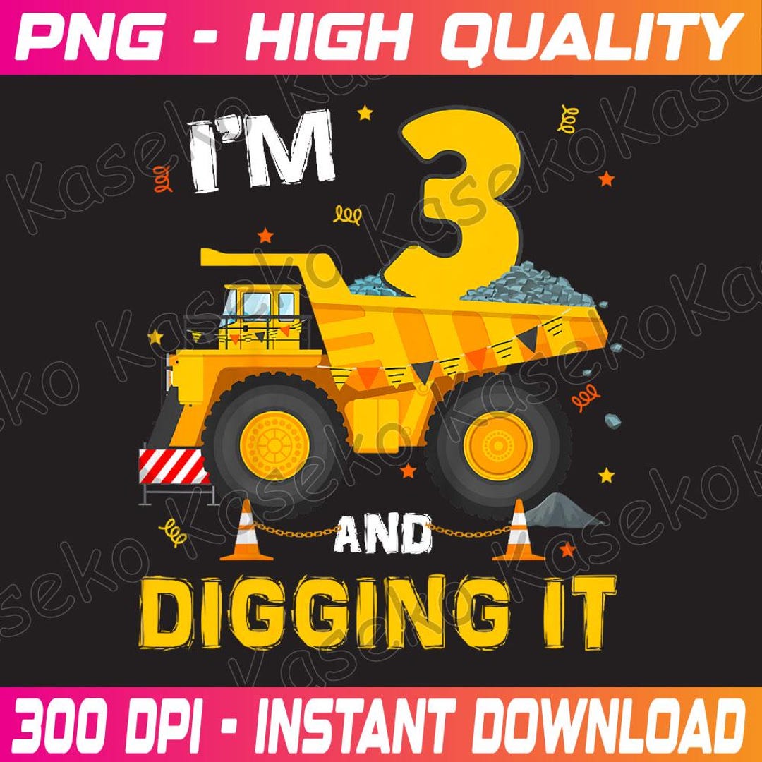Kids Im 3 and Digging It 3yr Old 3rd Birthday Construction Boy Png, 3 ...
