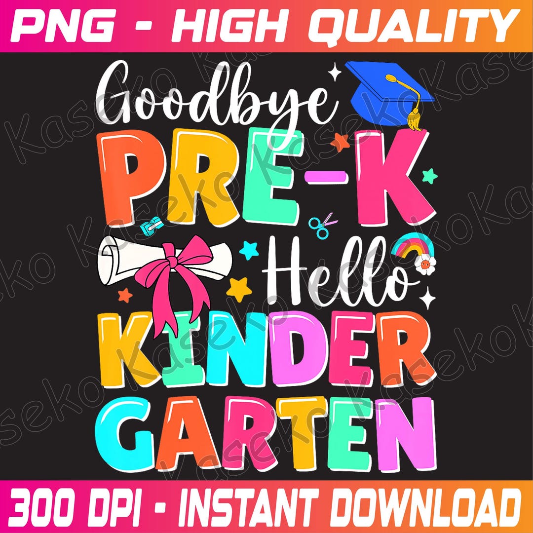 Goodbye Pre-k Hello Kindergarten Graduation Back to School Png, Back to ...