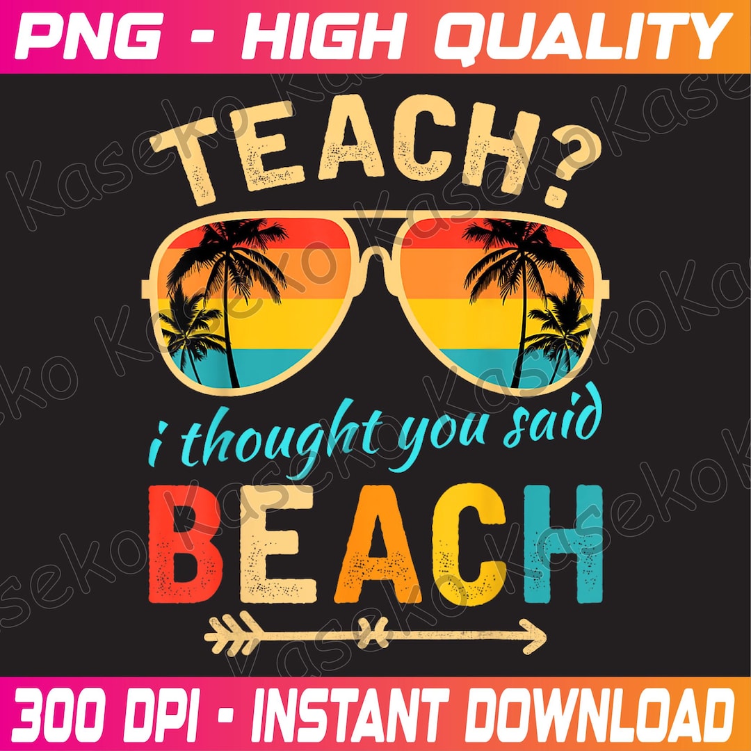 Teach I Thought You Said Beach Teacher Summer Vacation Png, Summer ...