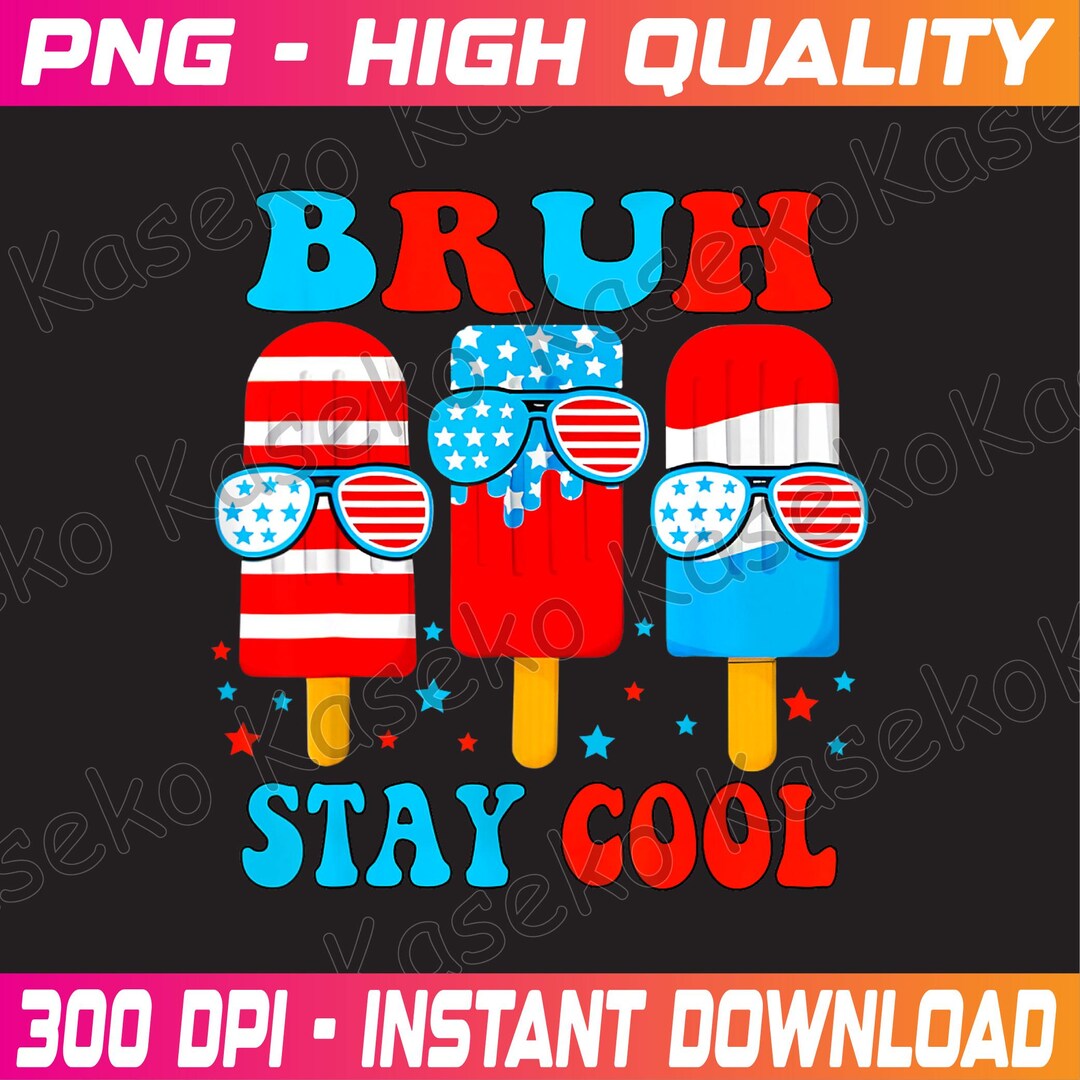 Bruh Stay Cool 4th July Popsicle Boys Men USA Flag American Png ...