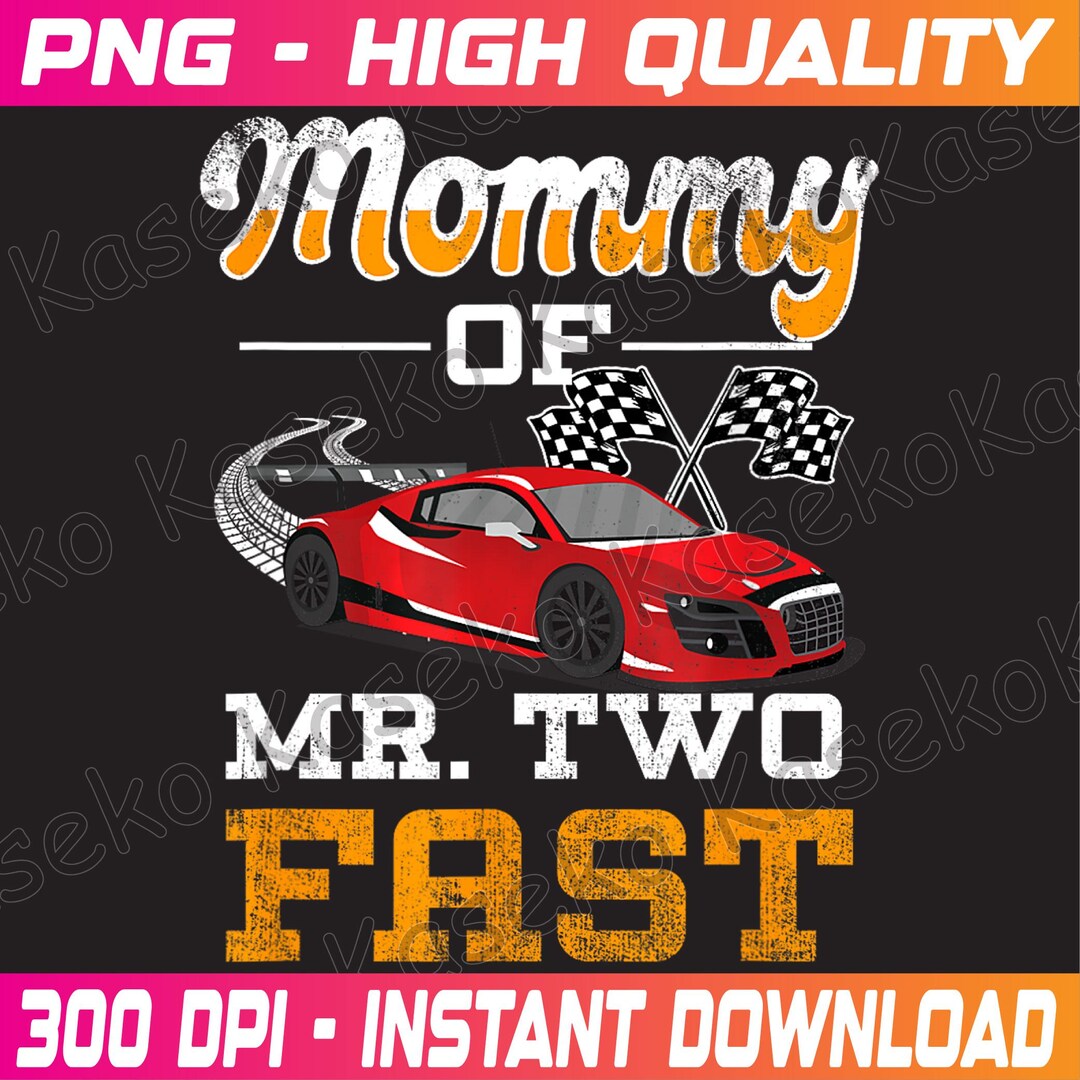 Mommy of Mr. Two Fast - Two Fast 2 Curious 2nd Birthday Png, Race ...