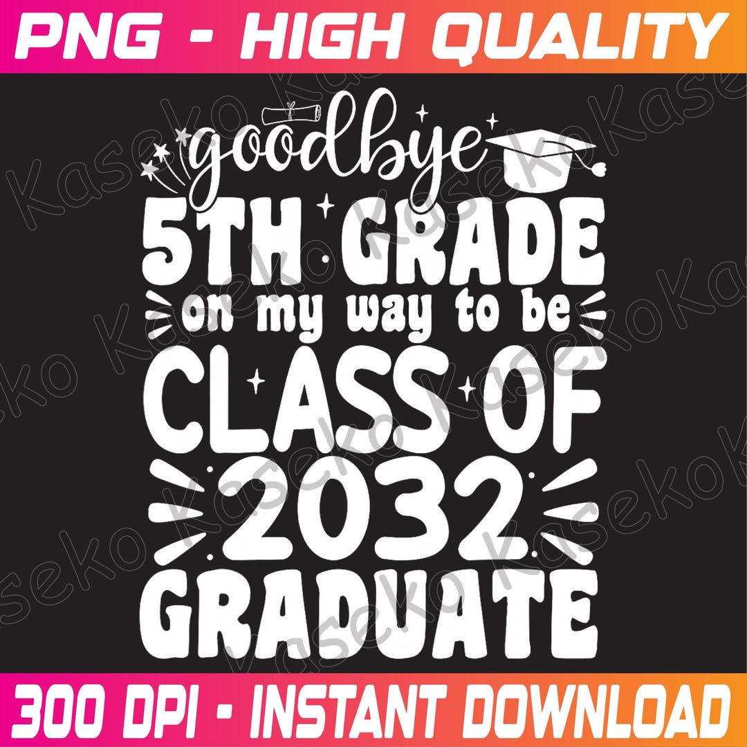 Goodbye 5th Grade Class of 2032 Graduate 5th Grade Png, Last Day of ...