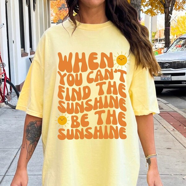 When You Cant Find The Sunshine Be The Sunshine Etsy