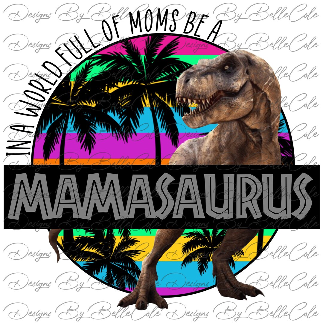In A World Full of Moms Be A Mamasaurus Real Dino - DIGITAL DOWNLOAD ...