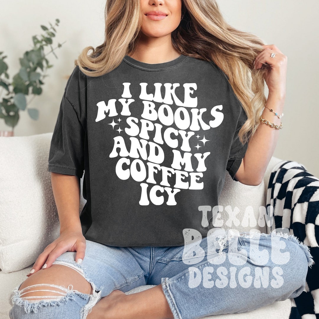 I Like My Books Spicy and My Coffee Icy, Graphic Tee, I Like Spicy ...