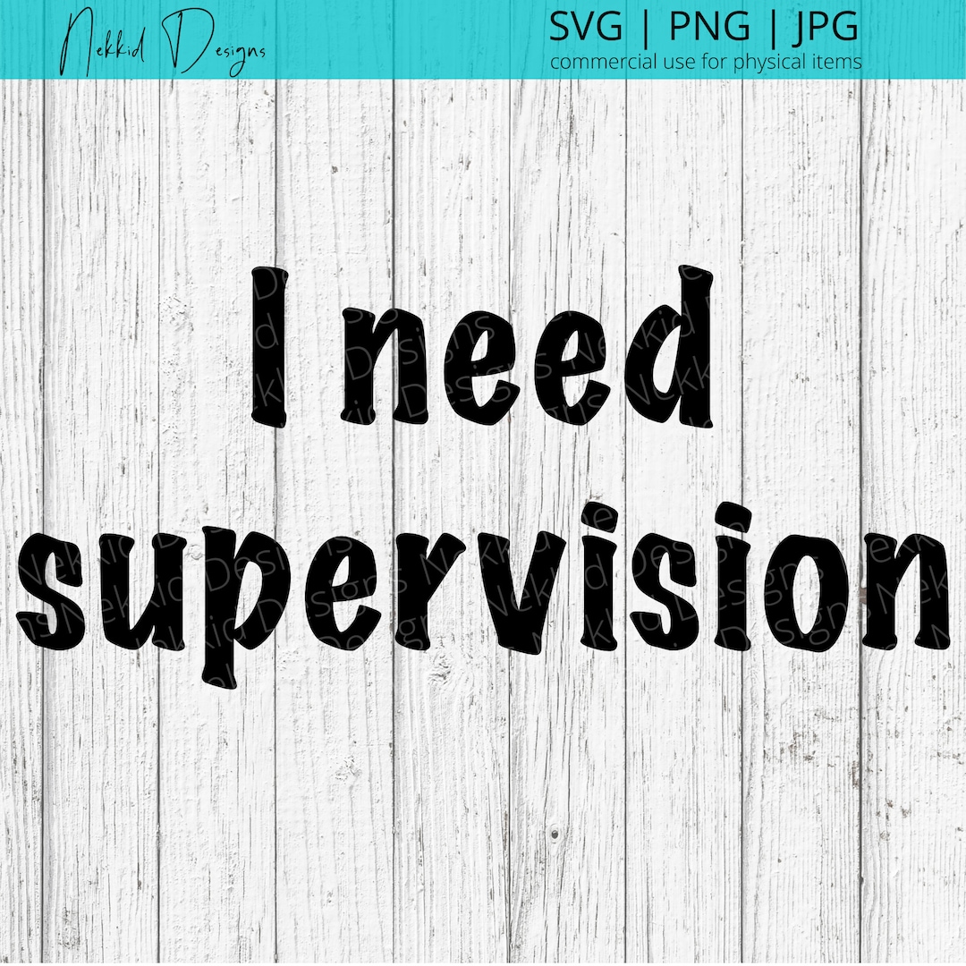 I Need Supervision SVG - Funny SVG - Adult SVG - Svg Files for Cricut ...