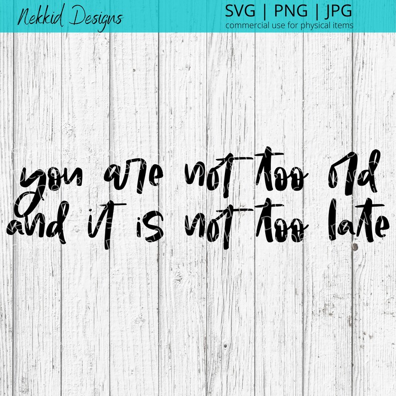 You Are Not Too Old and It is Not Too Late SVG Funny SVG - Etsy