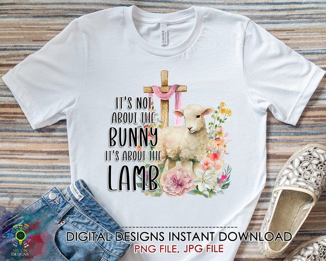 It's Not About the Bunny, It's About the Lamb PNG JPG Sublimation ...