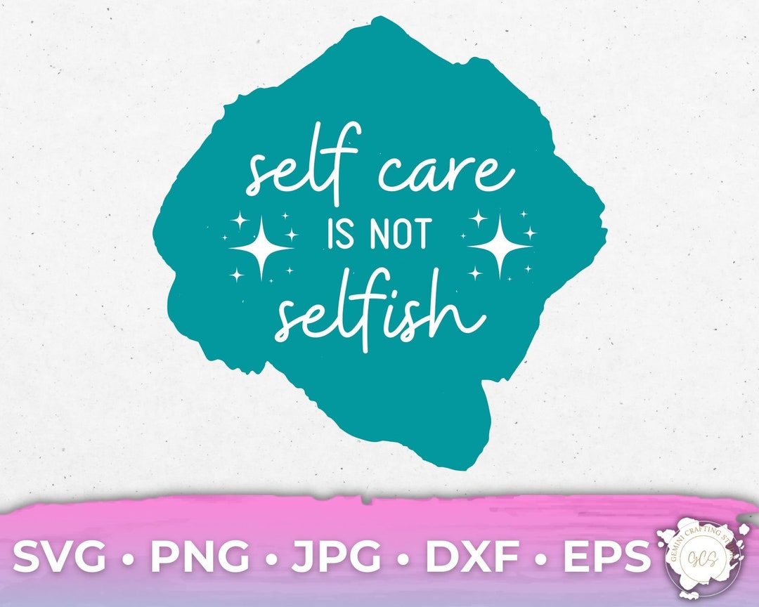 Self Care is Not Selfish SVG Mental Health Awareness Digital Download ...
