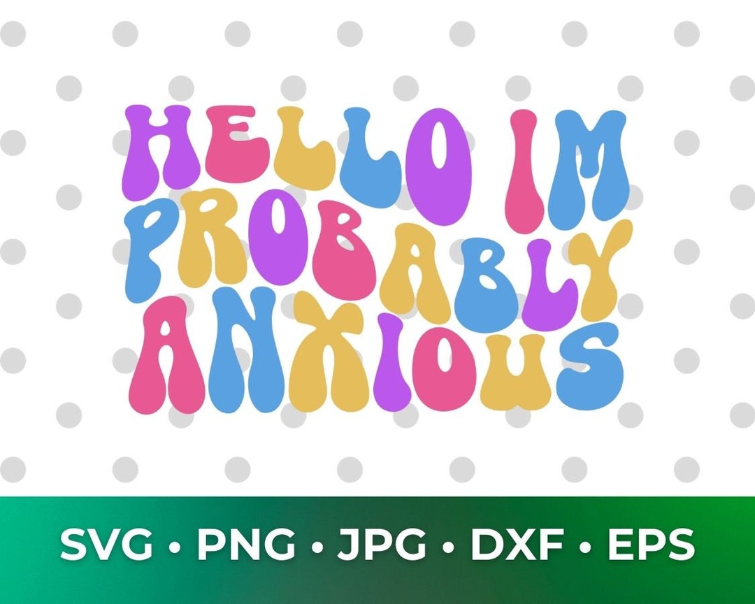 Hello I'm Probably Anxious SVG Hello Im Anxious Mental Health Awareness ...
