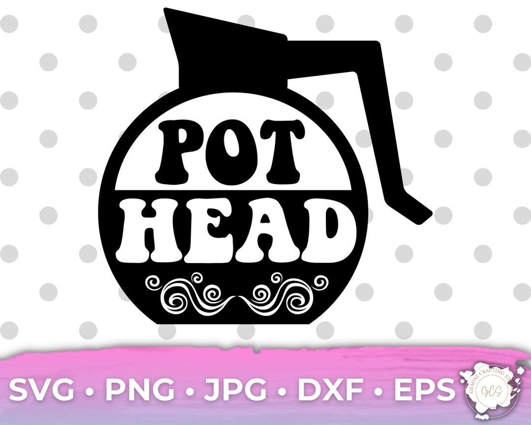 Pot Head Coffee Pot SVG Weed Humor Cricut Cut File PNG Popular Shirt ...