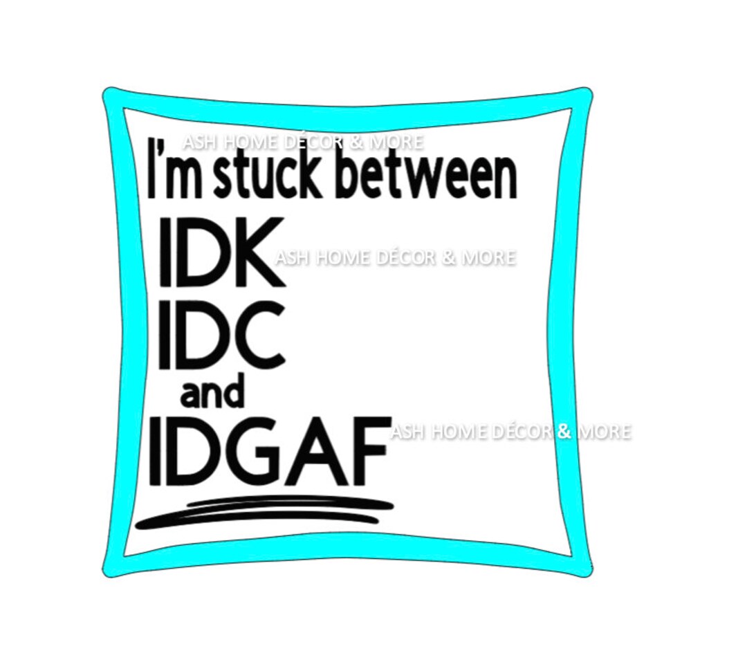 I'm Stuck Between IDK IDC and IDGAF Svg, Attitude Svg, How I Feel Svg ...