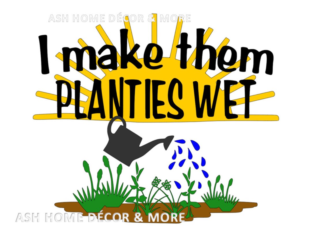 I Make Them Planties Wet Svg; Funny Gardening SVG; Grow Svg, Garden ...