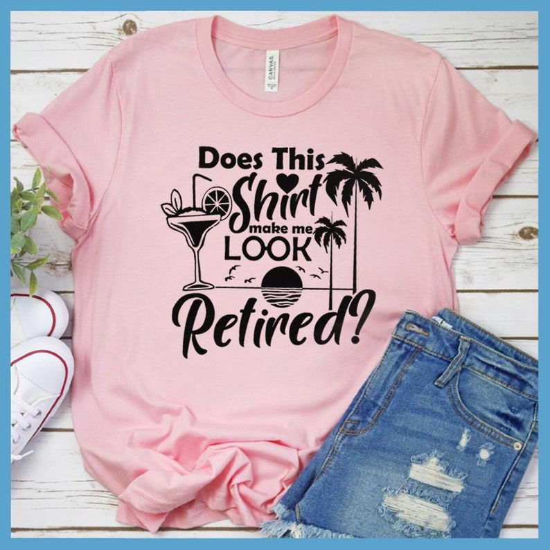 Does This Shirt Make Me Look Retired? Version 2 T-shirt - Etsy