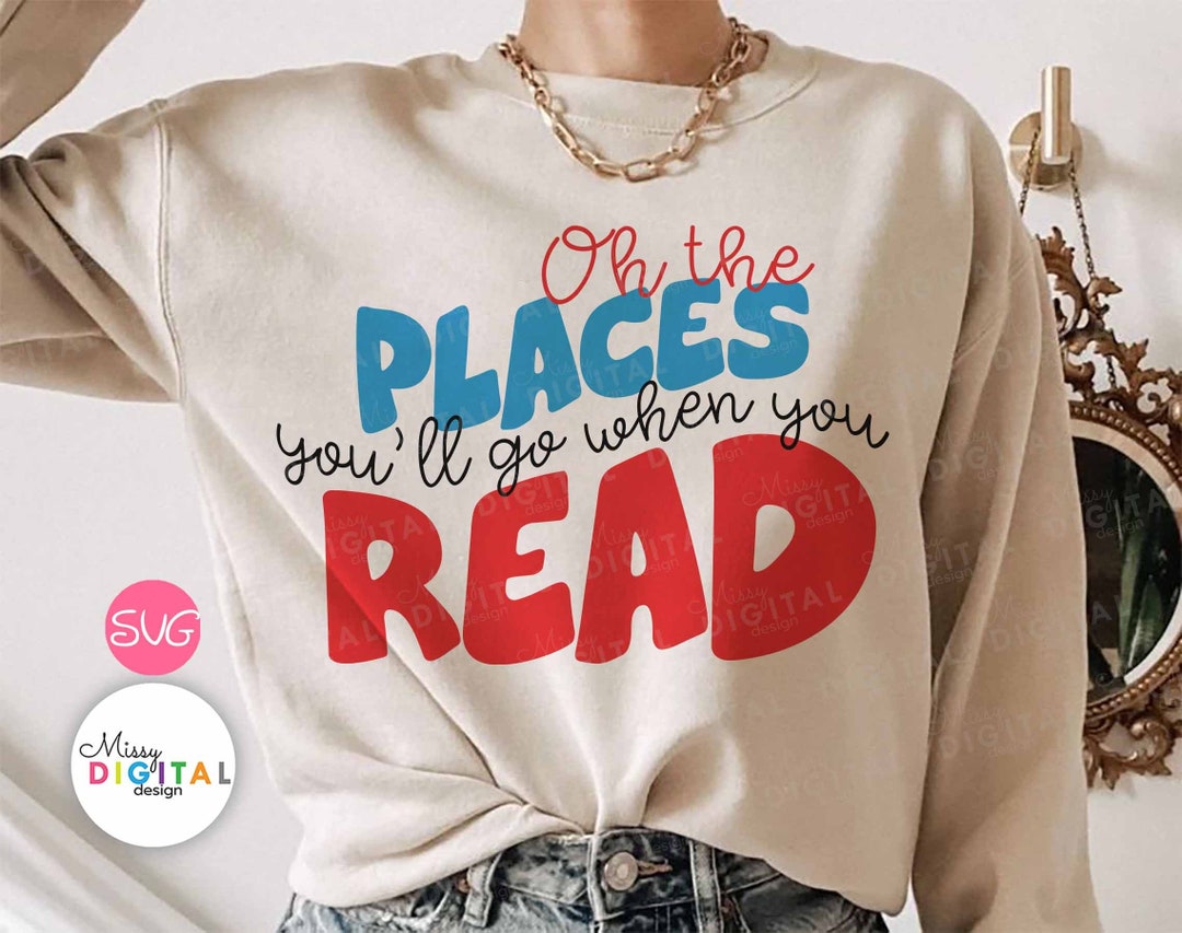 Oh the Places You'll Go When You Read SVG Png,the Thing Svg,read Across ...
