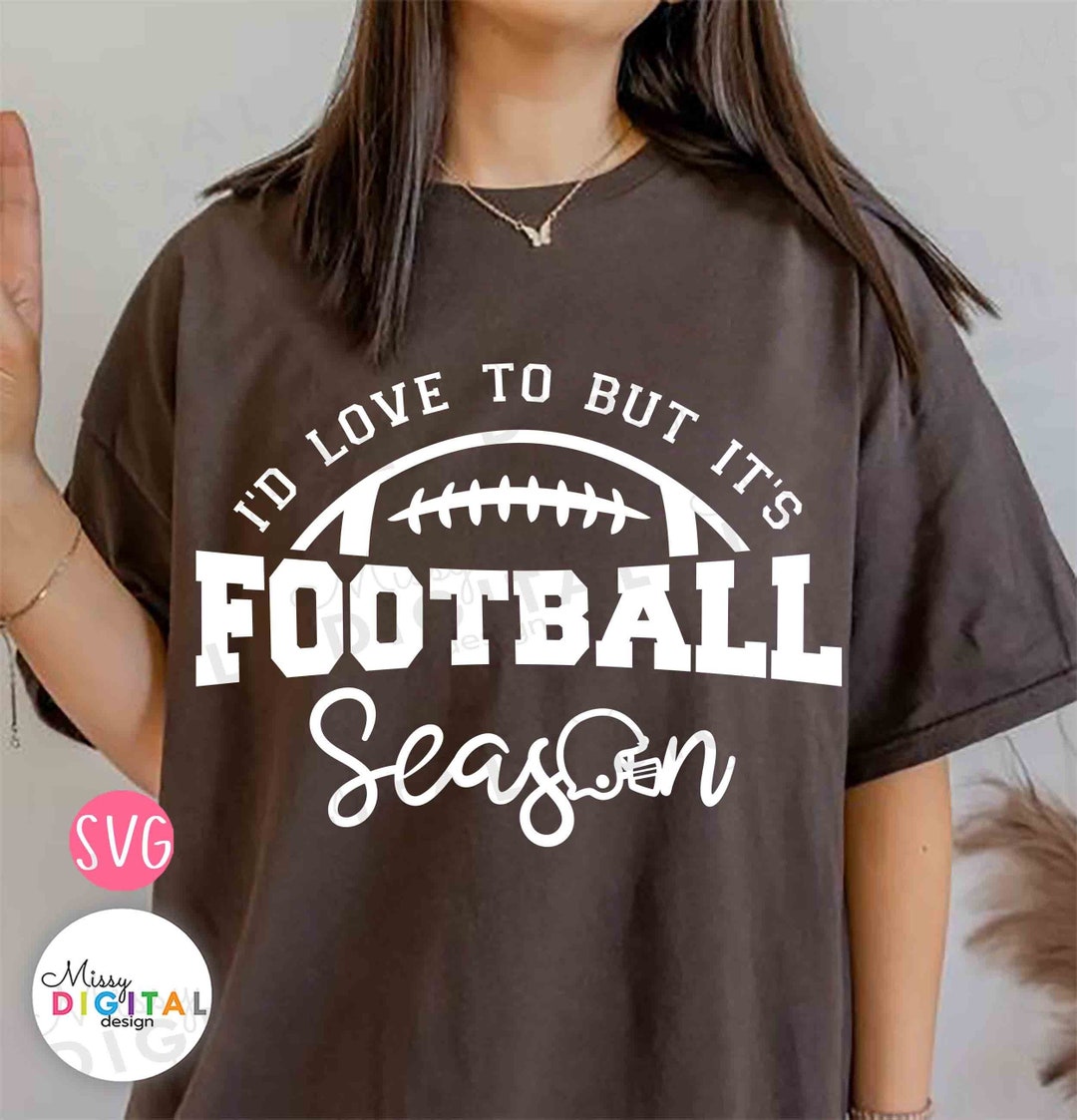 I'd Love to but It's Football Season SVG PNG, Football Shirt Design ...