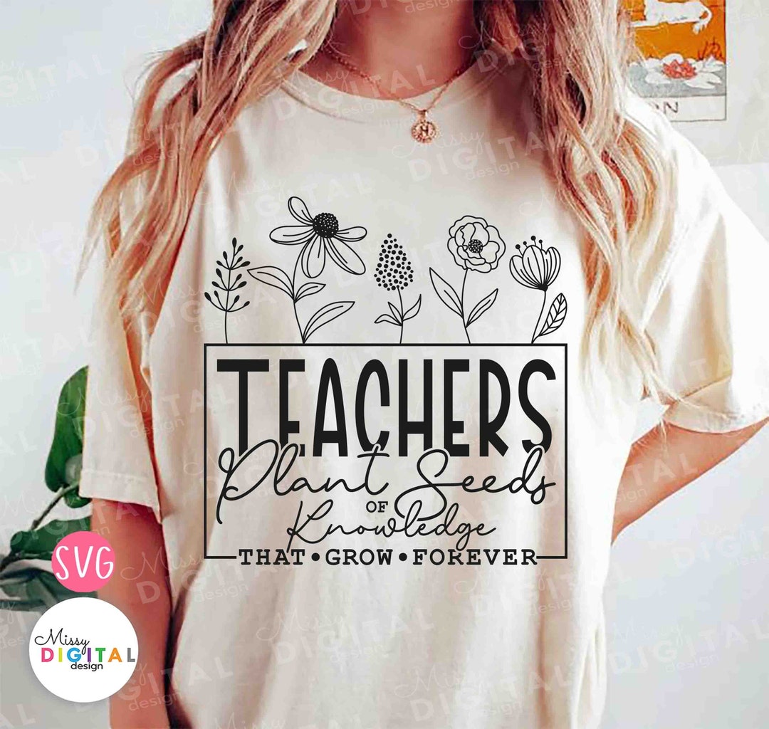 Teachers Plant Seeds Of Knowledge That Grow Forever Svg Teacher Svg