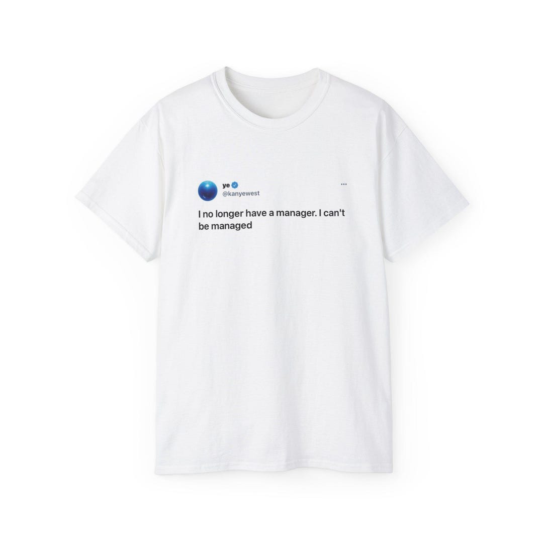 Kanye West "no Longer Have A Manager" High-quality Tweet T-shirt - Etsy