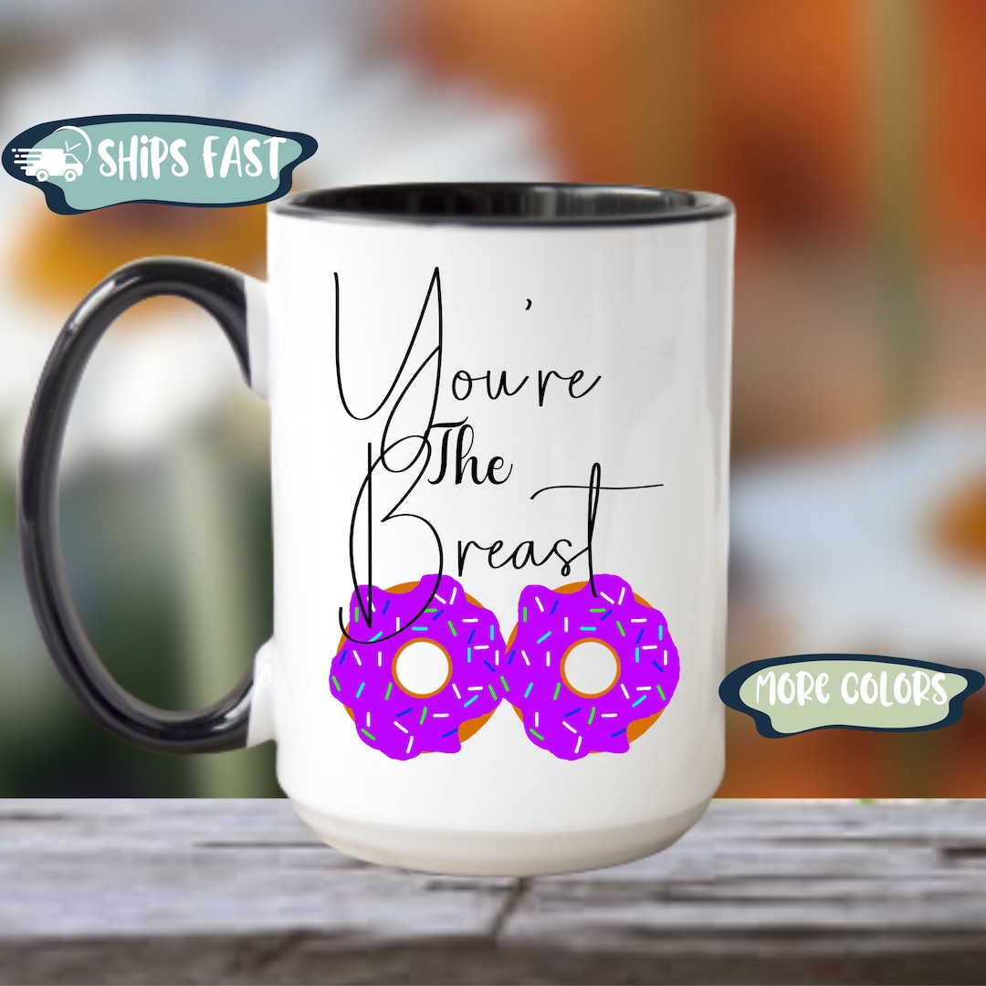 Boobie Mug, You're the Breast Coffee Cup, You're the Best Cup, Breast ...