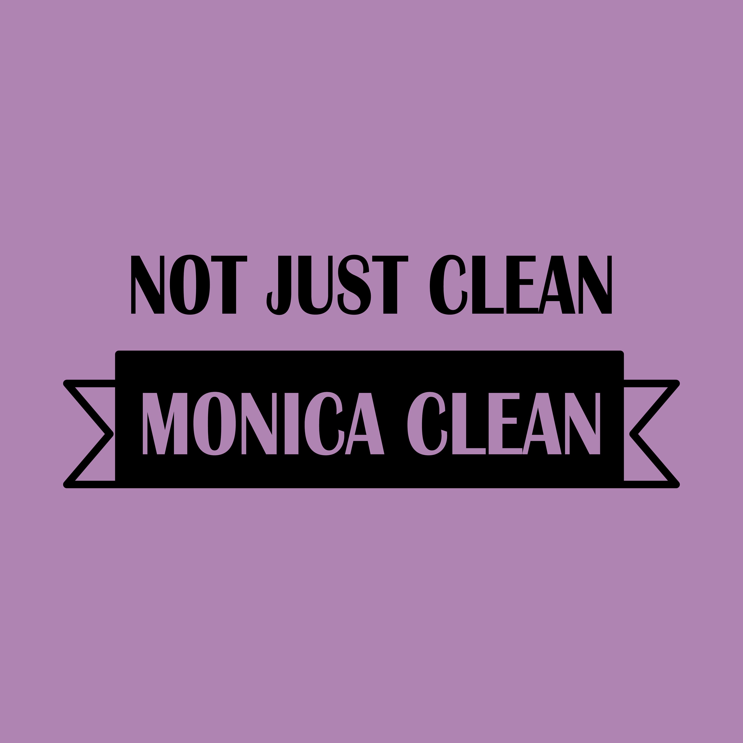 Not Just Clean, Monica Clean Svg Png Jpg Dxf, Funny Digital Print Monica, Monica Friends Tv Show ...
