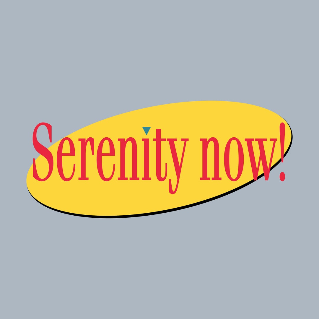 Serenity Now Svg, Serenity Now Png Eps Dxf Jpg, Serenity Now Print ...