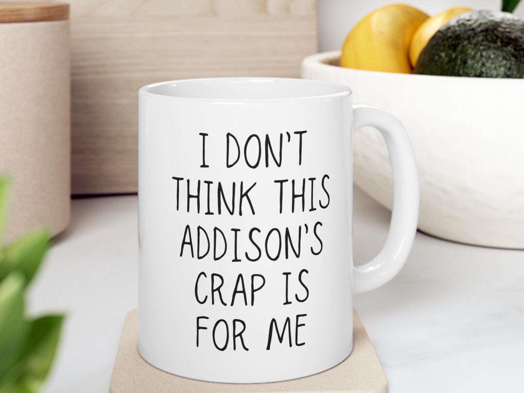 Addison's Disease Coffee Mug | I Don't Think This Addison's Crap is for ...