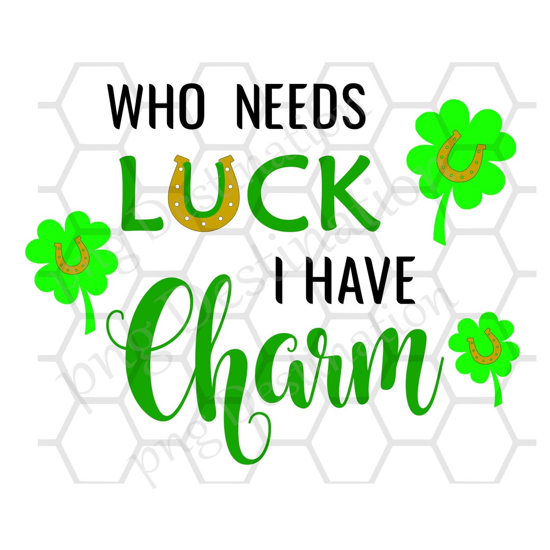 Who Needs Luck I Have Charm, PNG INSTANT DOWNLOAD, Sublimation - Etsy