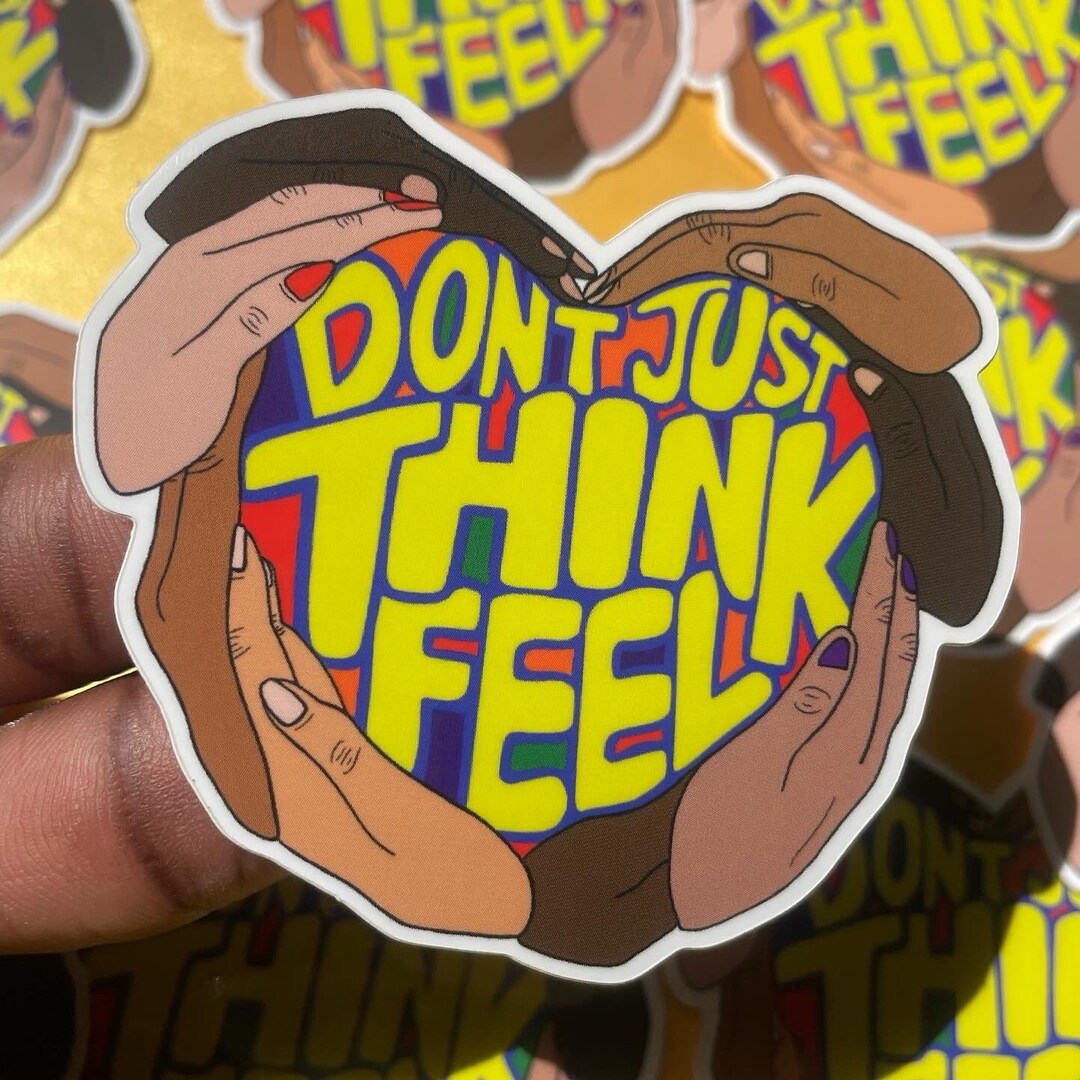 Don’t Just Think Feel Sticker | 15% of Every Order Donated to Fighting ...