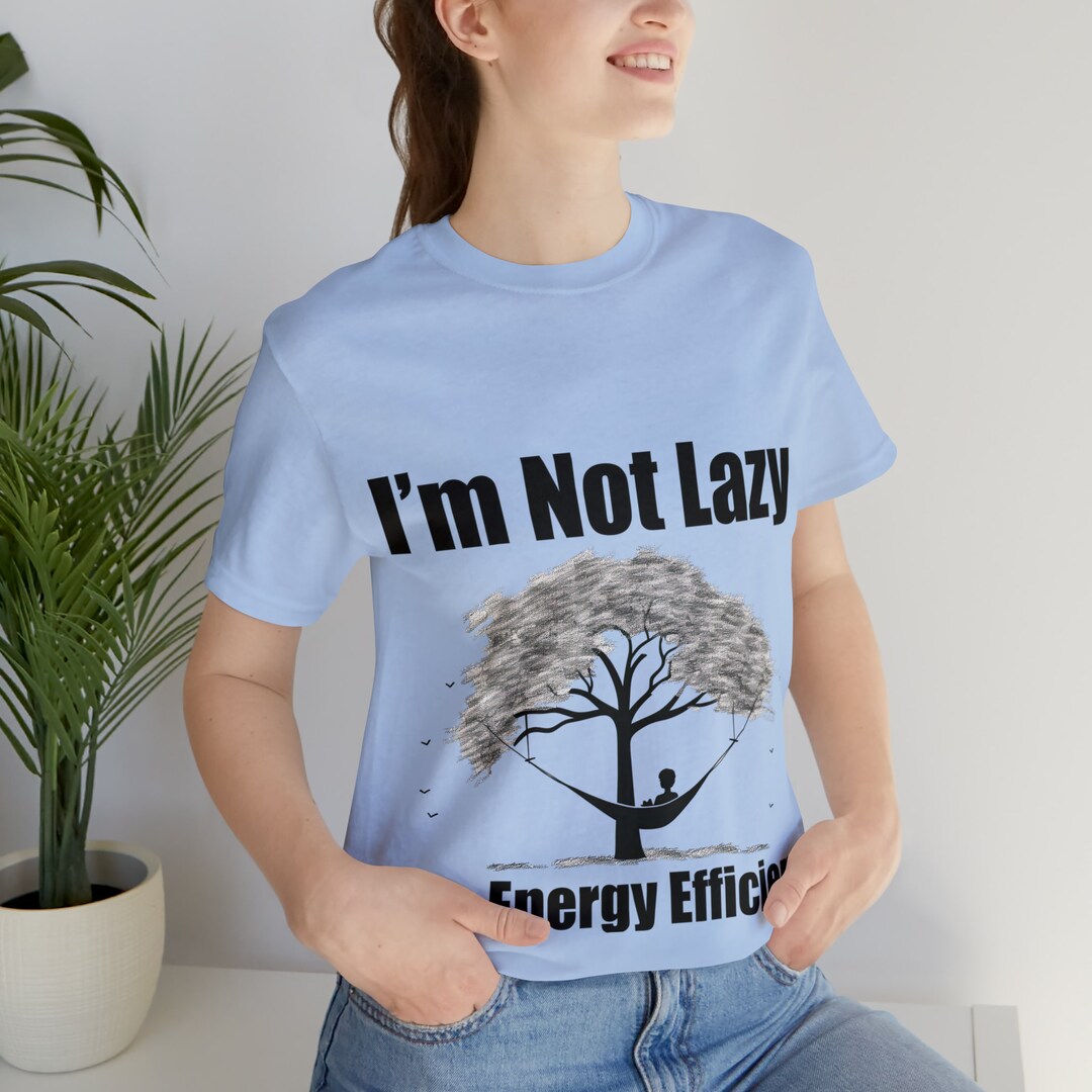 I'M NOT LAZY, I'm Energy Efficient - Unisex Jersey Short Sleeve Tee ...