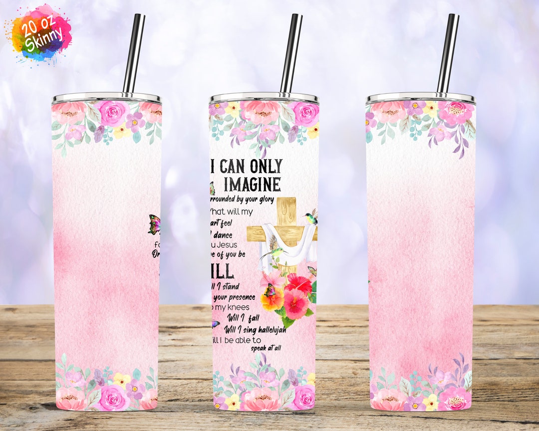 I Can Only Imagine Flower Jesus Cross Tumbler, 20oz Skinny Tumbler ...