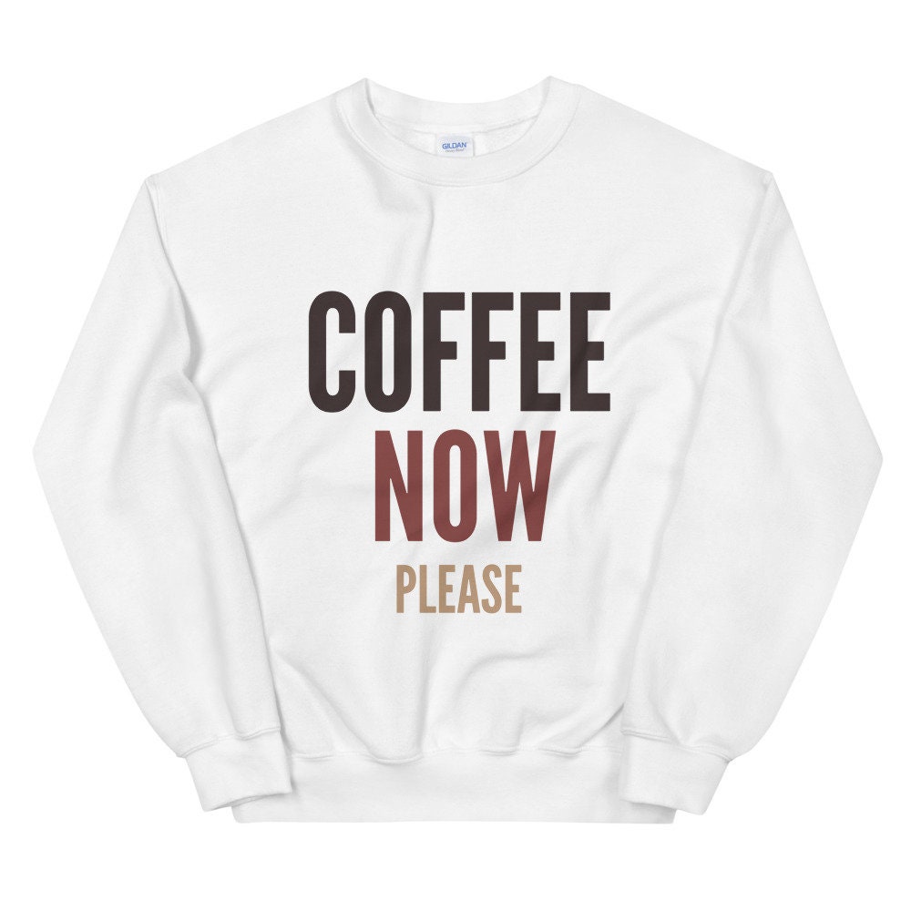 Coffee Now Please, Coffee Sweatshirt, Mom Life, Funny Coffee Shirt ...