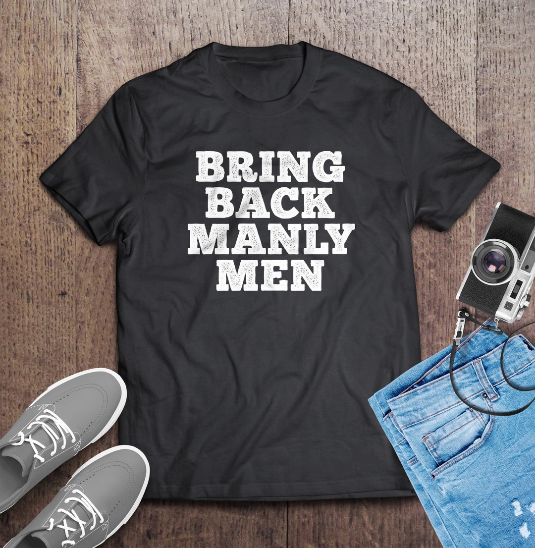 Bring Back Manly Men T-shirt, Vintage Masculinity Tee, Classic Manhood ...