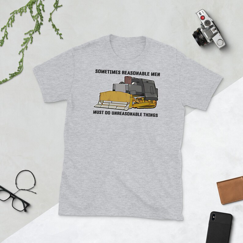 Killdozer T-shirt Sometimes Reasonable Men Must Do Unreasonable Things ...