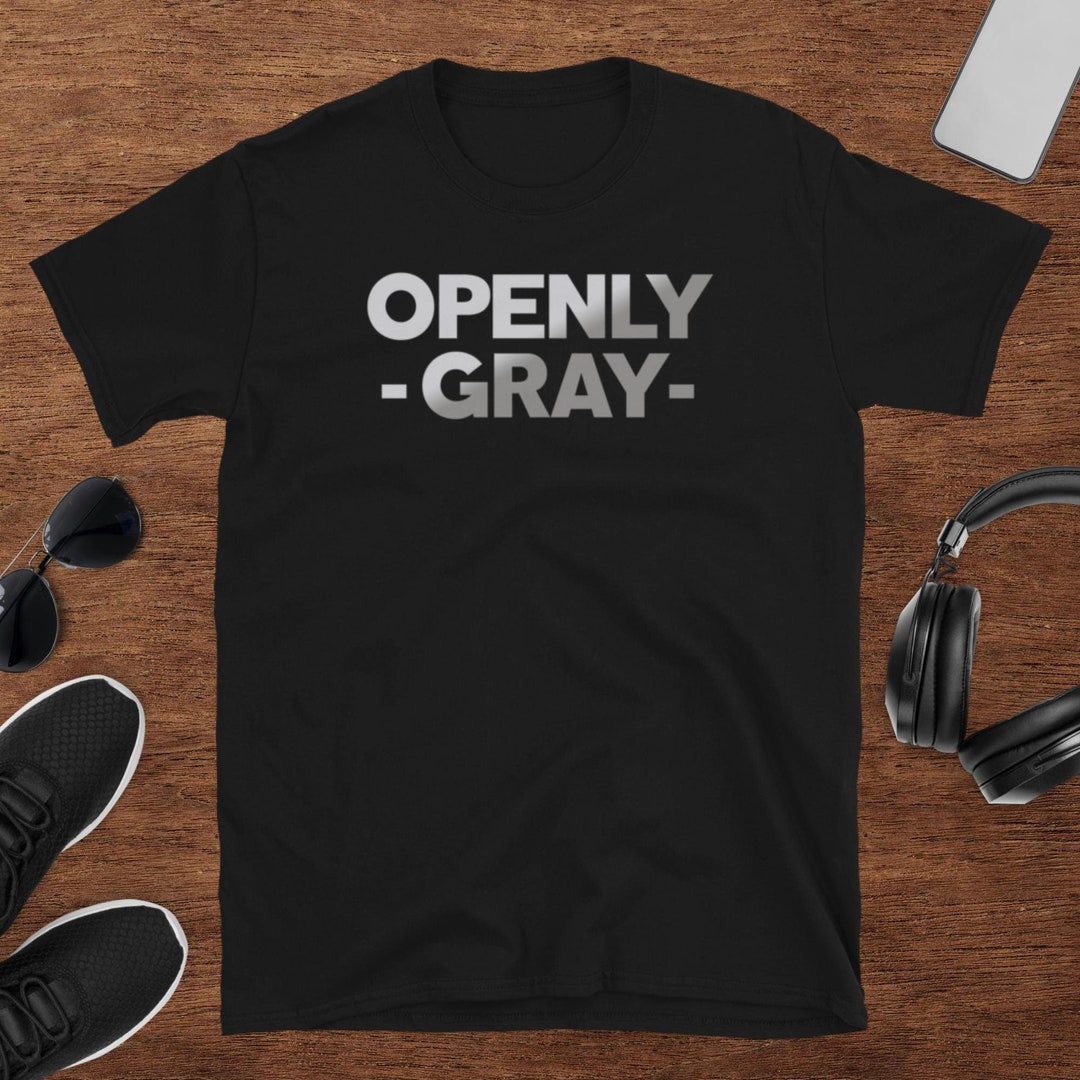 Openly Gray T-shirt, Embrace Natural Beauty Tee, Aging Gracefully ...